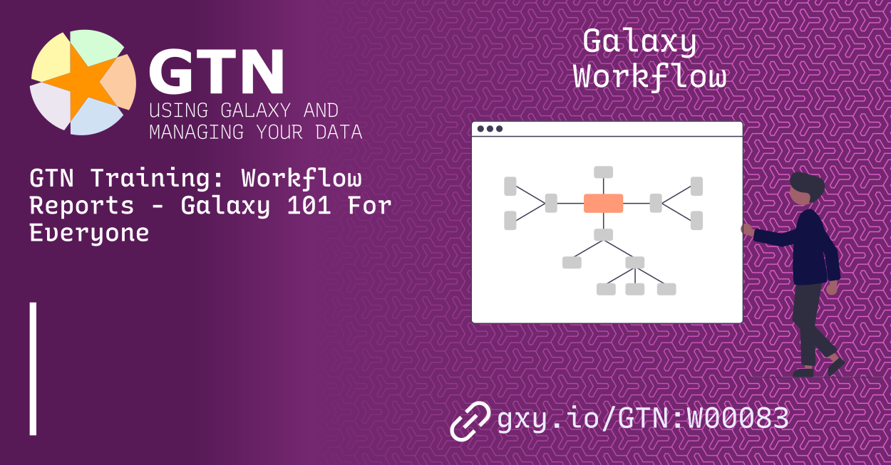 GTN Training: Workflow Reports - Galaxy 101 For Everyone / Workflow Reports / Using Galaxy and ...